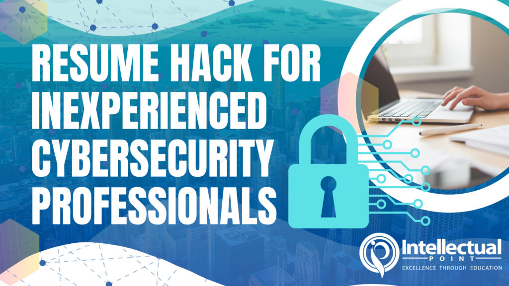 Resume Hack for Inexperienced Cybersecurity Professionals - Intellectual Point